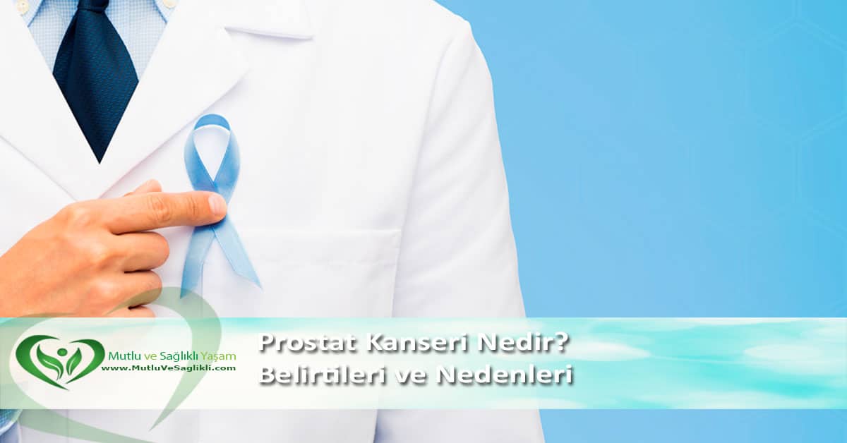 Prostat Kanseri Nedir? Prostat Kanseri Belirtileri ve Nedenleri